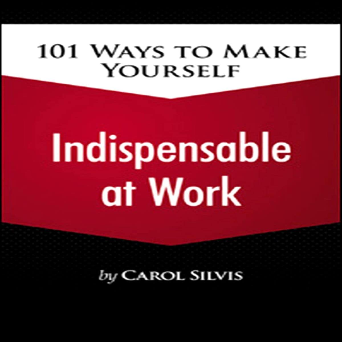101 Ways to Make Yourself Indispensable at Work