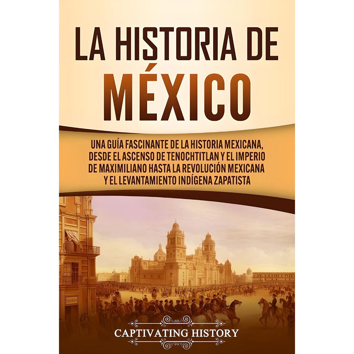 "La Historia De México. Una Guía Fascinante De La Historia Mexicana"