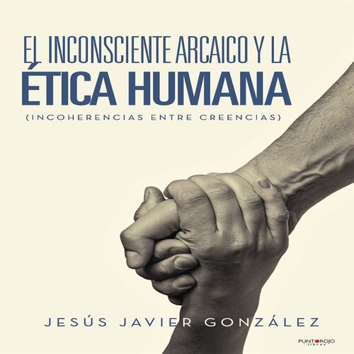 El inconsciente Arcaico y la Ética Humana (Incoherencias entre creencias)