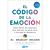 El código de la emoción. Cómo liberar tus emociones para disfrutar de ...