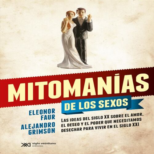 Mitomanías De Los Sexos Las Ideas Del Siglo Xx Sobre El Amor El Deseo